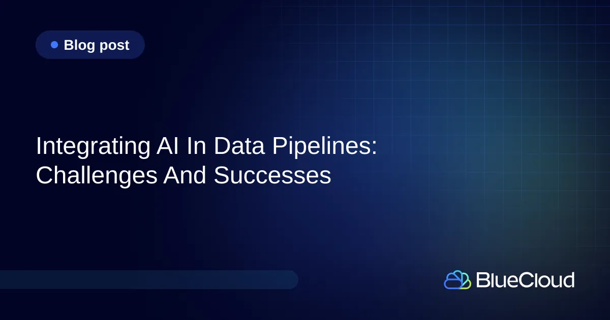 Integrating AI in Data Pipelines: Challenges and Successes - BlueCloud